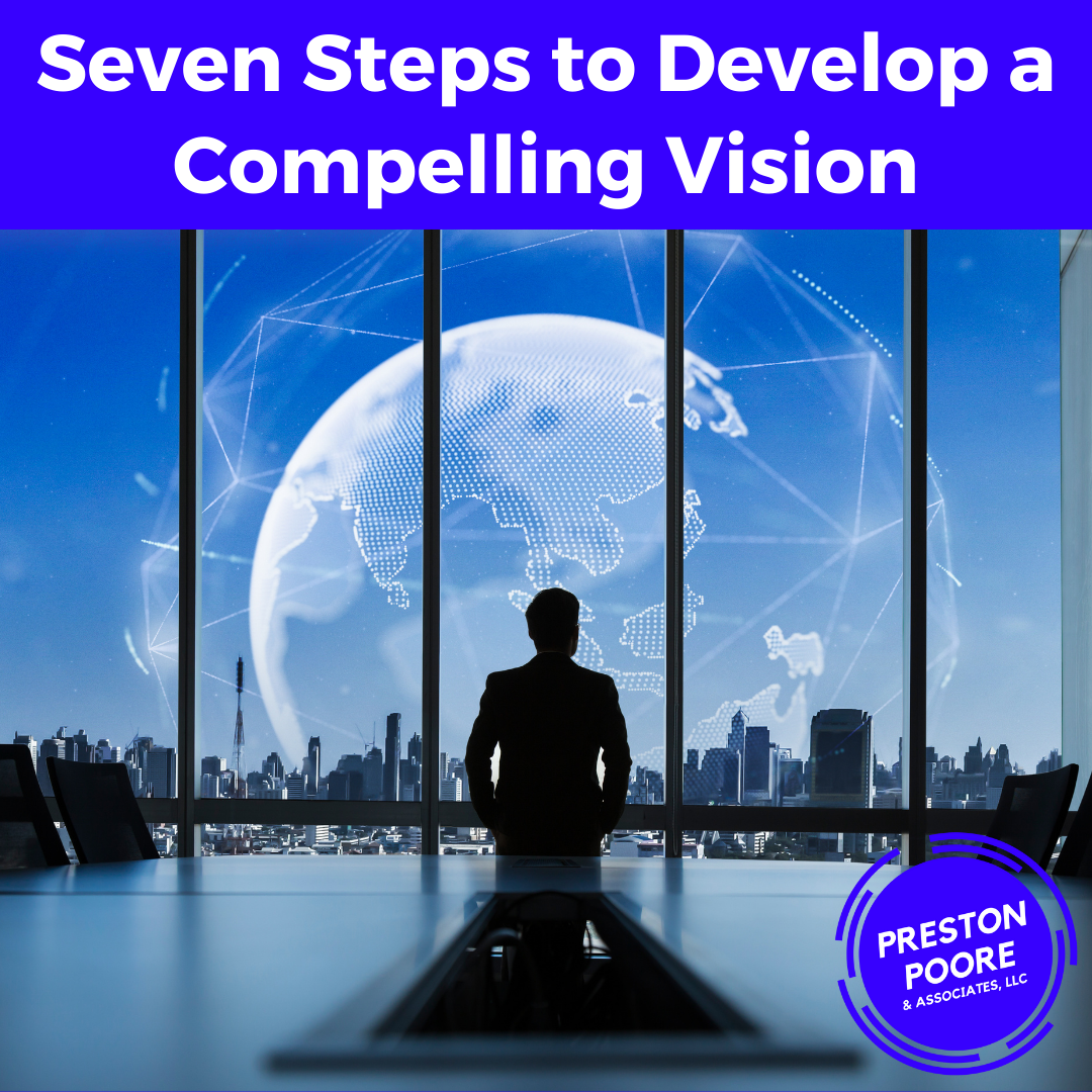 Seven Steps to Develop a Compelling Vision - Preston Poore Seven Steps to Develop a Compelling Vision - Preston Poore